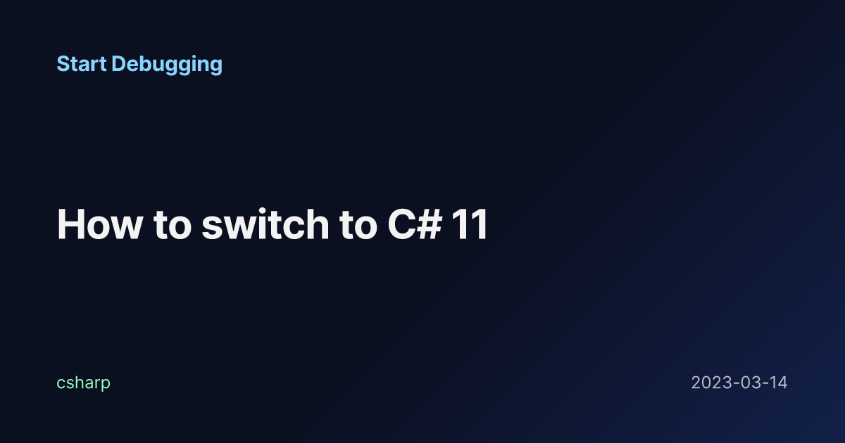 How to switch to C# 11 - Start Debugging