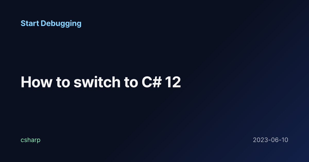 How to switch to C# 12 - Start Debugging