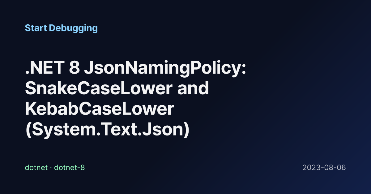 .NET 8 JsonNamingPolicy: SnakeCaseLower and KebabCaseLower (System.Text ...