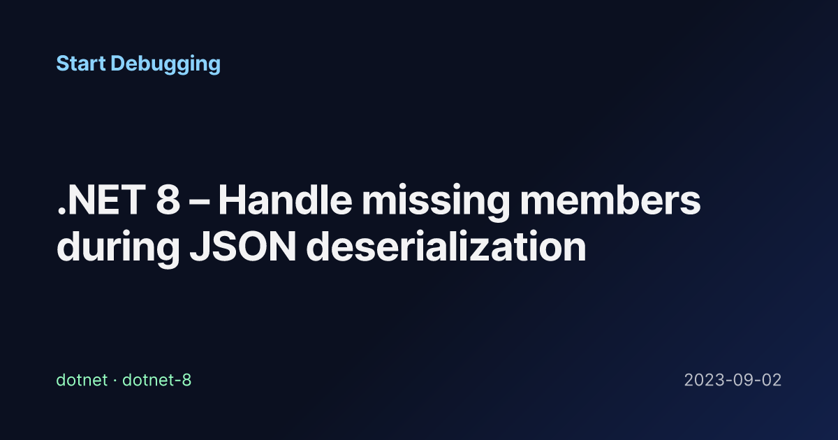 .NET 8 – Handle missing members during JSON deserialization - Start ...