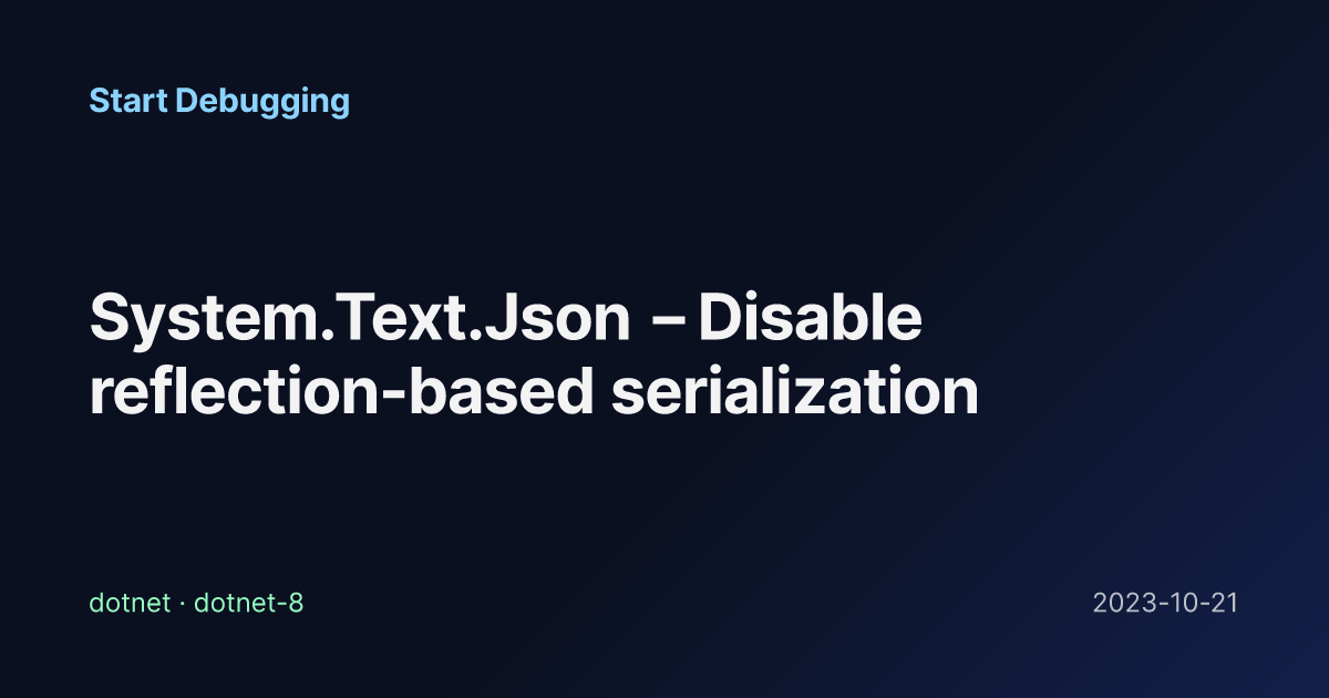 System.Text.Json – Disable reflection-based serialization - Start Debugging