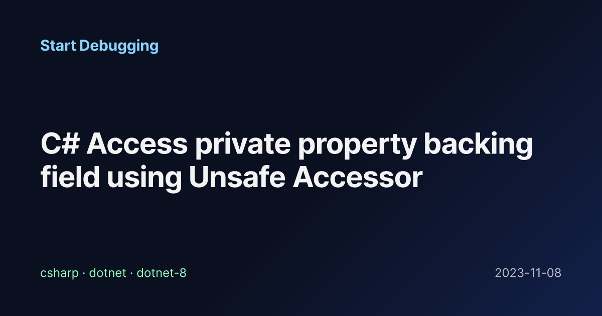 C# Access private property backing field using Unsafe Accessor - Start ...