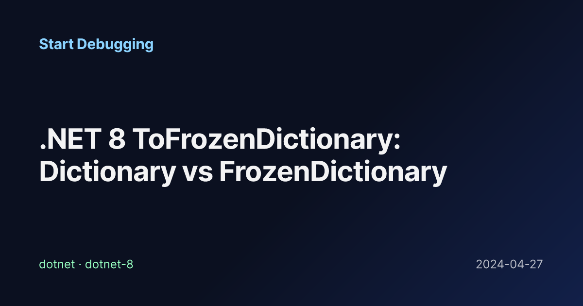 .NET 8 ToFrozenDictionary: Dictionary vs FrozenDictionary - Start Debugging