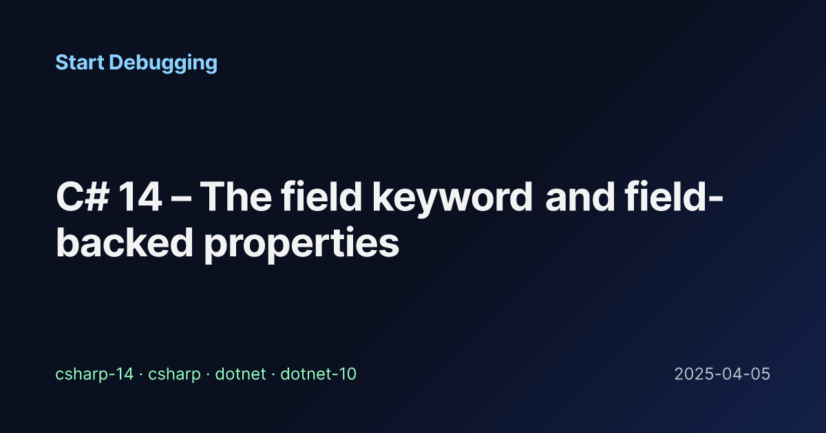 C# 14 – The field keyword and field-backed properties - Start Debugging