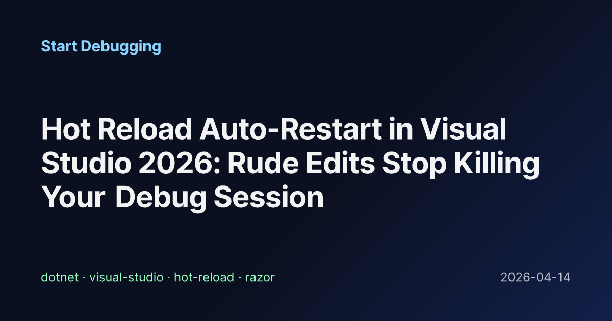 Hot Reload Auto-Restart in Visual Studio 2026: Rude Edits Stop Killing ...