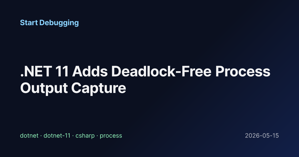 .NET 11 Adds Deadlock-Free Process Output Capture - Start Debugging